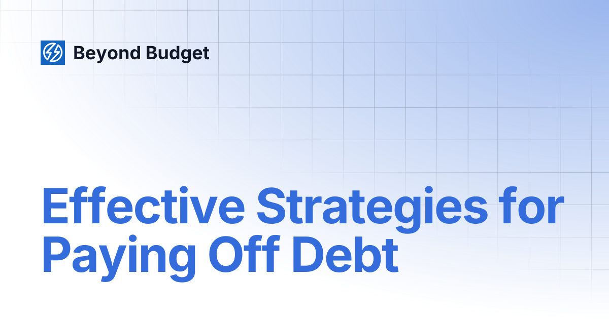 Effective Strategies for Paying Off Debt | Beyond Budget