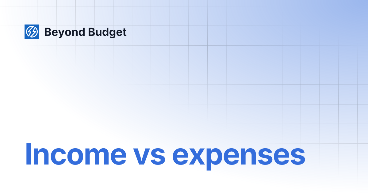 Income vs expenses | Beyond Budget