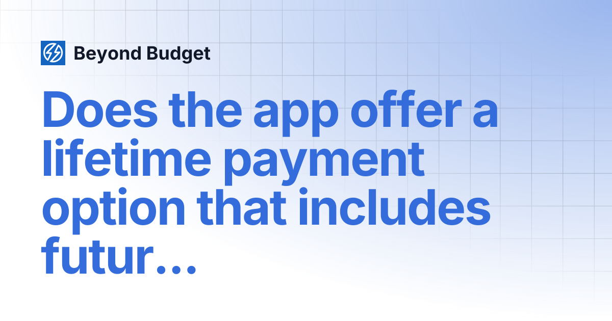 Does the app offer a lifetime payment option that includes future ...